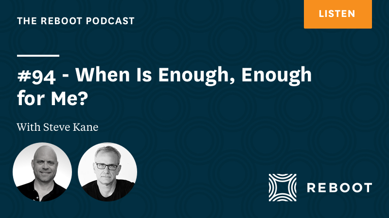 Reboot Podcast Episode #94 - When Is Enough, Enough for Me? - with ...