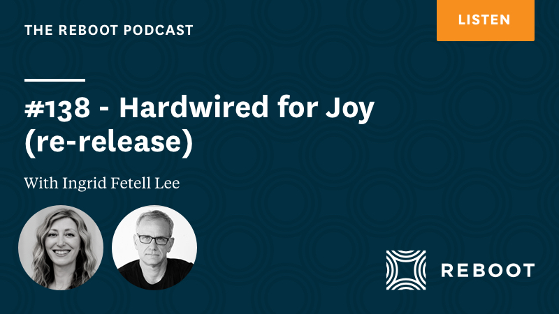 Reboot Podcast Episode #138 - Hardwired for Joy (re-release) - with ...