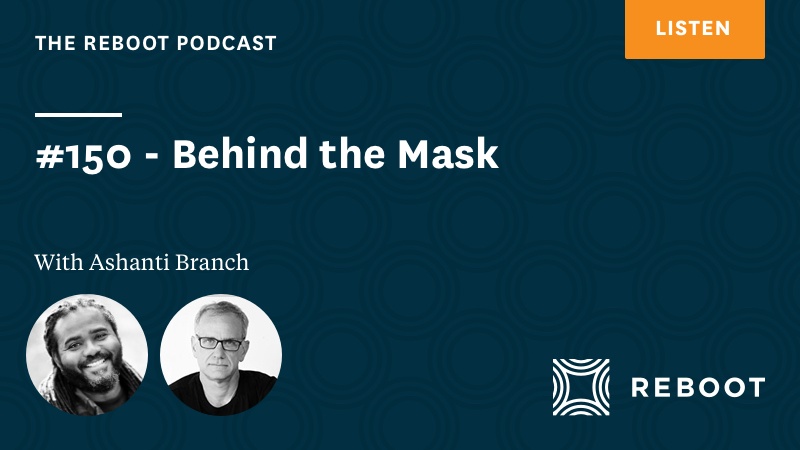 Reboot Podcast Episode #150 - Behind the Mask - with Ashanti Branch