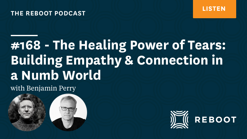 Reboot Podcast Episode #168 - The Healing Power of Tears: Building ...